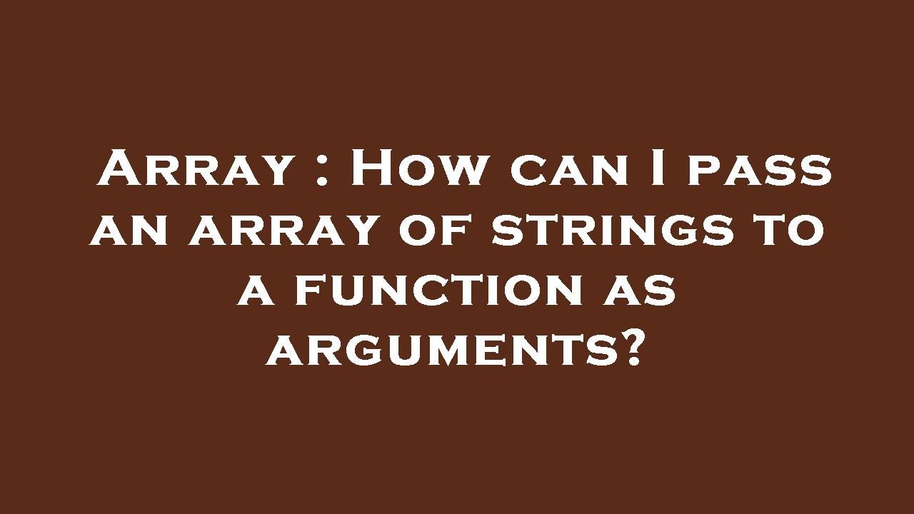 Array How Can I Pass An Array Of Strings To A Function As Arguments 5436