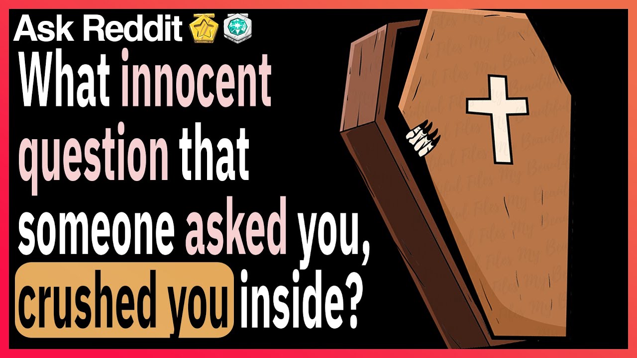 What innocent question that someone asked you, crushed you inside ...