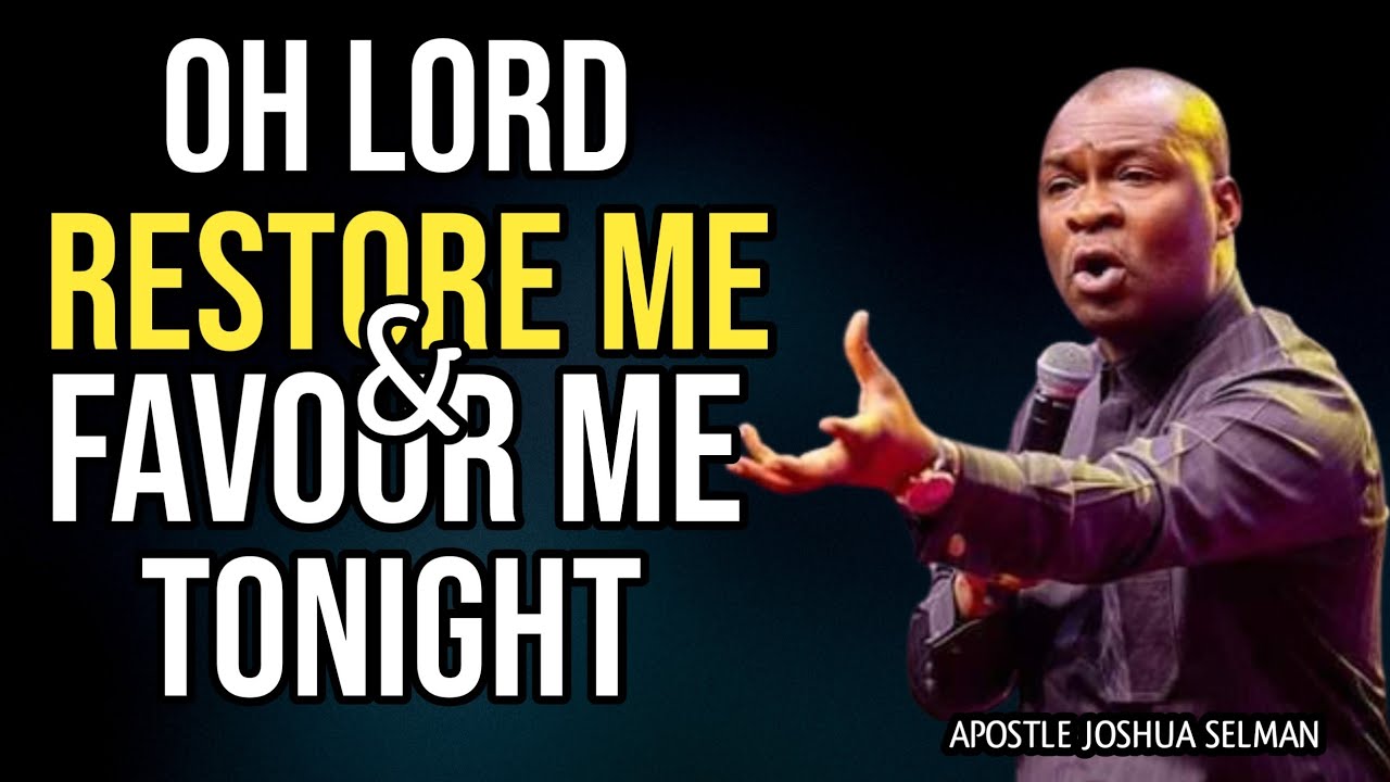 OH LORD RESTORE ME AND FAVOUR ME TONIGHT - APOSTLE JOSHUA SELMAN - YouTube