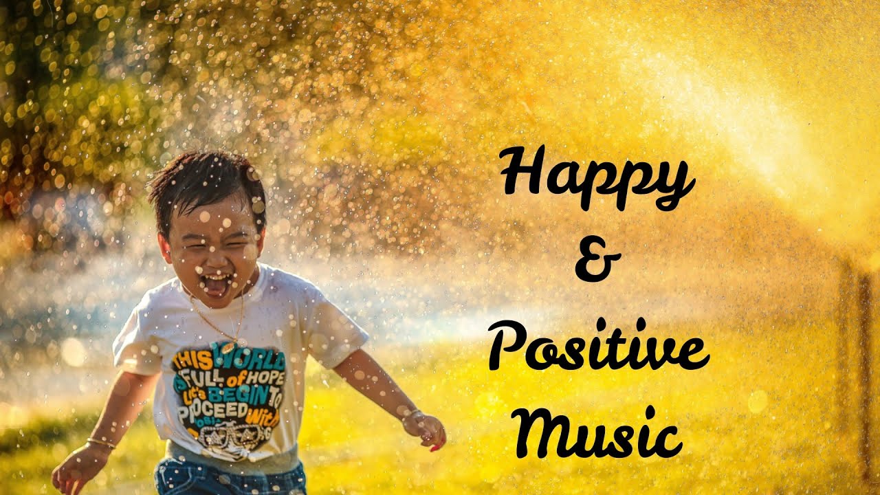 Happy & Positive Music | Uplifting Music | Positive Morning Music ...