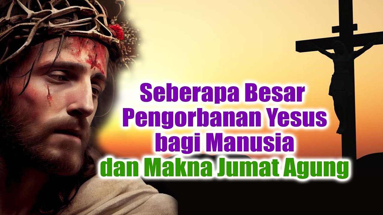 Seberapa Besar Pengorbanan Yesus bagi Manusia dan Makna Jumat Agung ...