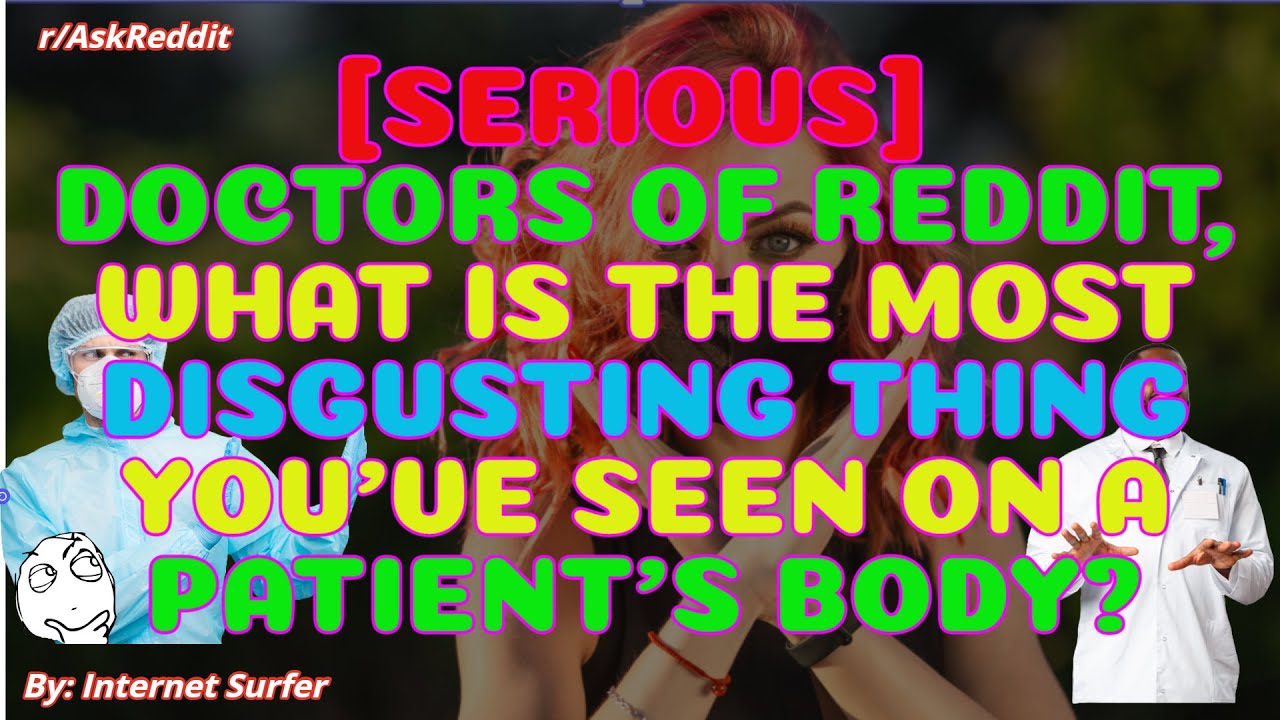 (Serious) Doctors of Reddit, what is the most disgusting thing you've ...