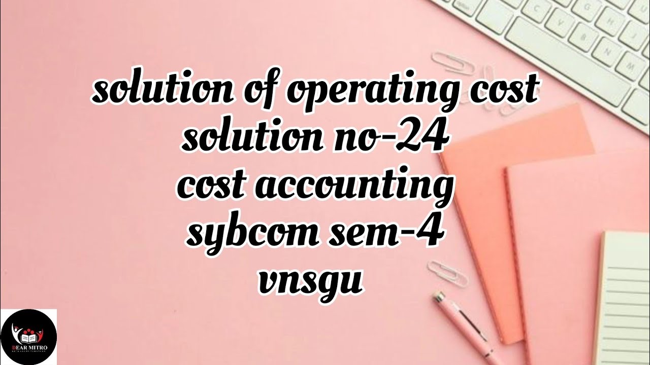 @dearmitroo , SOLUTION OF OPERATING COST SYBCOM SEM-4 VNSGU - YouTube