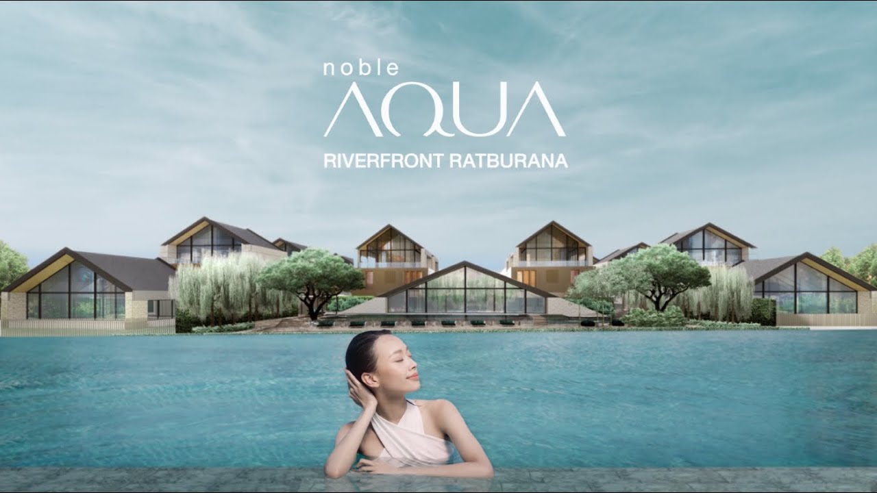 Noble AQUA - ONENESS WITH THE RIVER บ้านเดี่ยวคอลเลกชันใหม่ริมแม่น้ำ ...