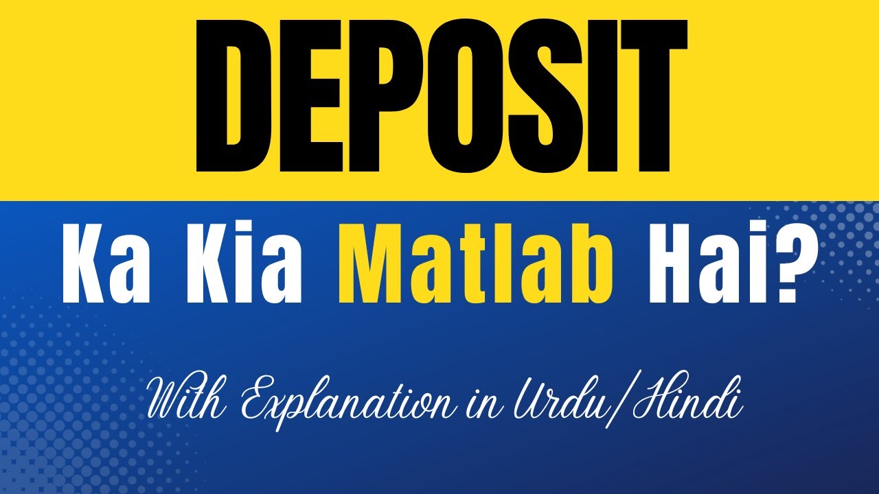 Deposit Meaning In Urdu With Explanation Deposit Ka Kia Matlab Hota