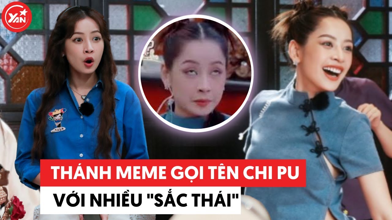 Chi Pu được mệnh danh là "nữ hoàng meme" của show ẩm thực xứ Trung ...