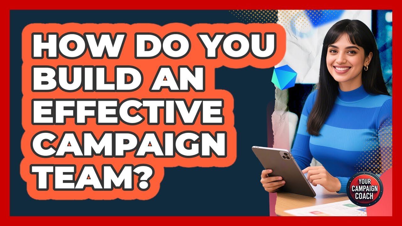 How Do You Build An Effective Campaign Team? - YouTube