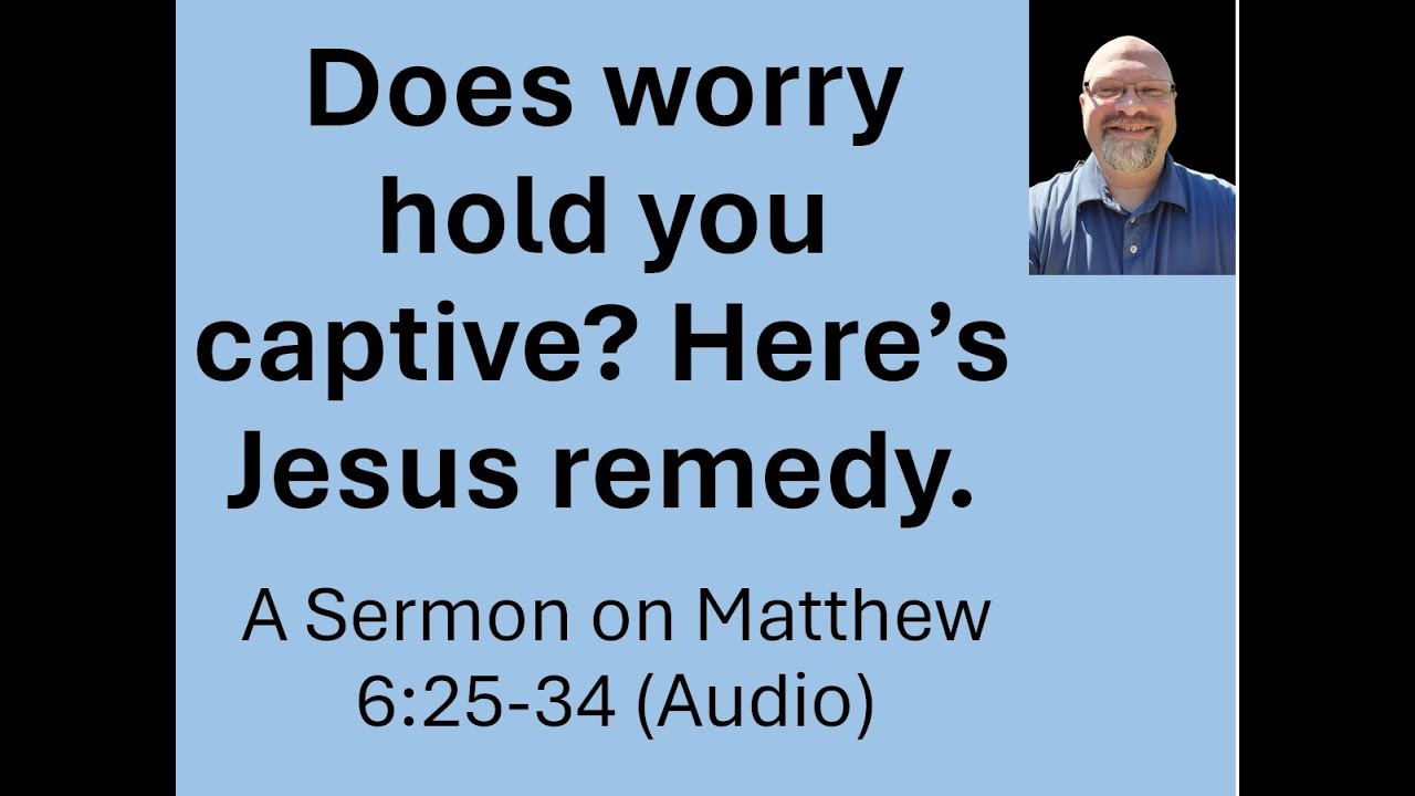 Overcoming Worry: A Sermon on Matthew 6:25-34 (Audio) - YouTube