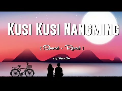 Kusi Kusi Nang.ming || Sm-Hirniow. ft Pm-Brother|| Slowed + Reverb Lofi Garo Boy