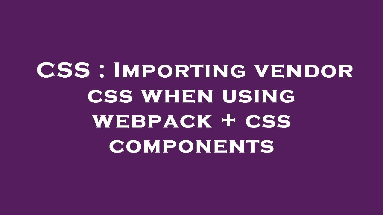 Css Importing Vendor Css When Using Webpack Css Components Youtube 7018