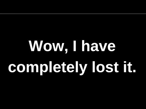 I have completely lost it...... current thoughts and feelings heartfelt ...
