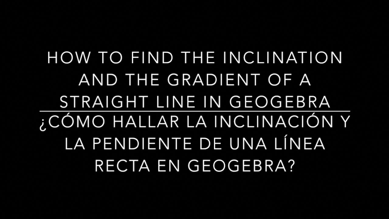 HOW TO FIND THE INCLINATION AND THE GRADIENT OF A STRAIGHT LINE IN ...