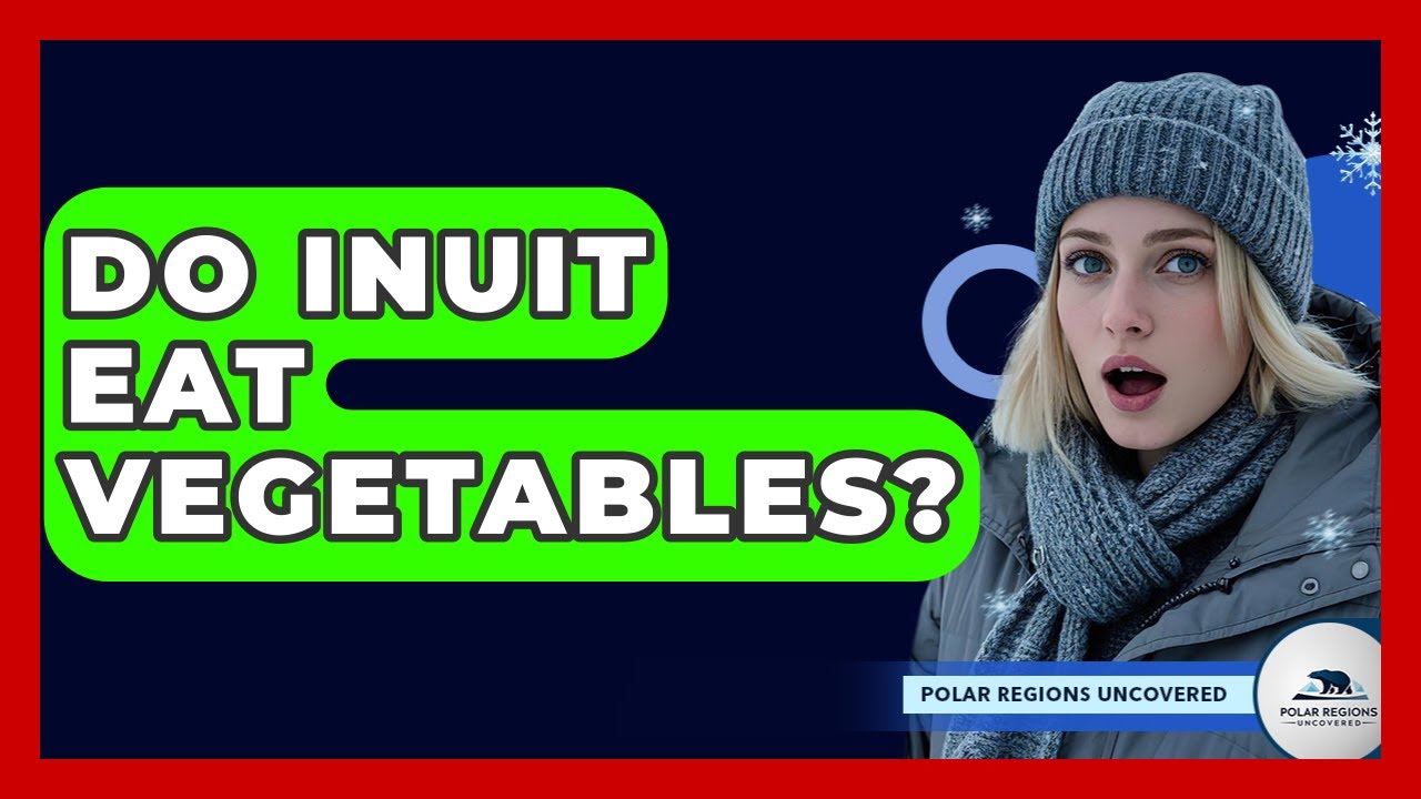 Do Inuit Eat Vegetables? - Polar Regions Uncovered - YouTube
