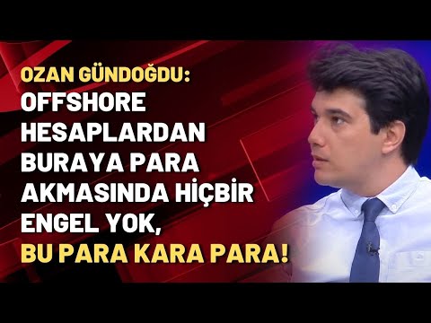 Ozan Gündoğdu: Offshore hesaplardan buraya para akmasında hiçbir engel yok, bu para kara para!