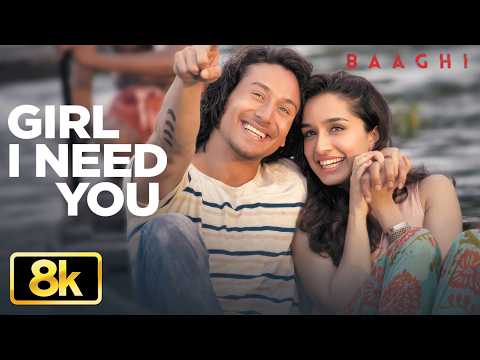 GIRL I NEED YOU - 8K Video | BAAGHI | Tiger Shroff, Shraddha Kapoor | Arijit Singh, Meet Bros