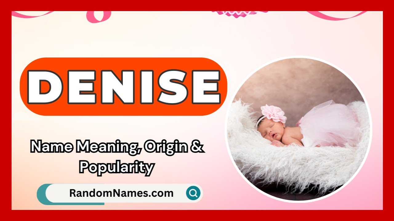 Denise - Baby Girl Name Meaning, Origin & Popularity - RandomNames.com ...