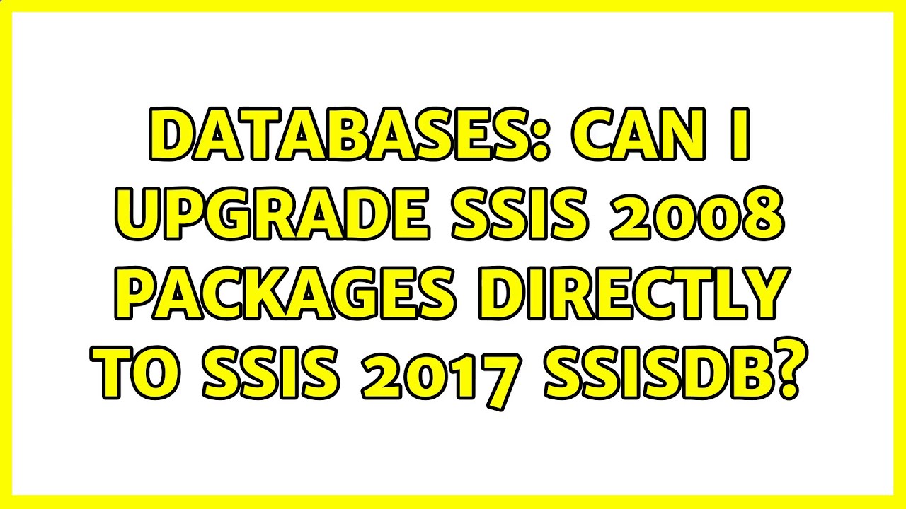 Databases: Can I upgrade SSIS 2008 packages directly to SSIS 2017 ...
