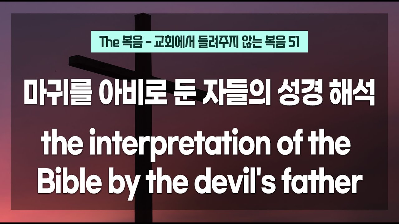 [the 복음] 마귀를 아비로 둔 자들의 성경 해석 / Interpretation of the Bible by the Devil's Children - YouTube