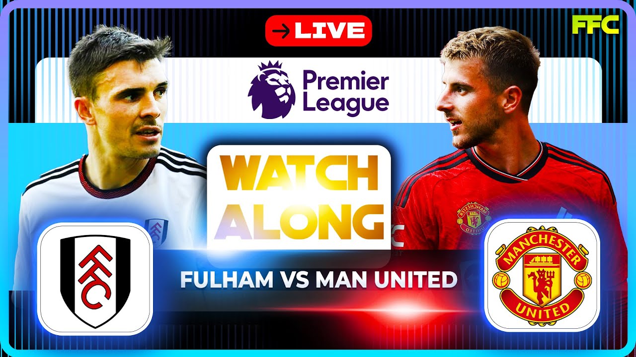 FULHAM vs MAN UNITED | LIVE MATCH | WATCH ALONG | Premier League LIVE ...