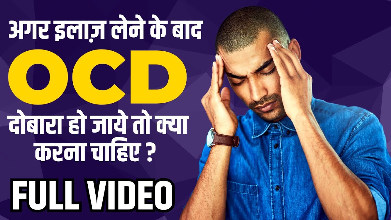 अगर इलाज़ लेने के बाद OCD दोबारा हो जाये तो क्या करना चाहिए ? OCD ...