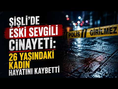 Şişli’de Eski Sevgili Cinayeti: 26 Yaşındaki Kadın Hayatını Kaybetti