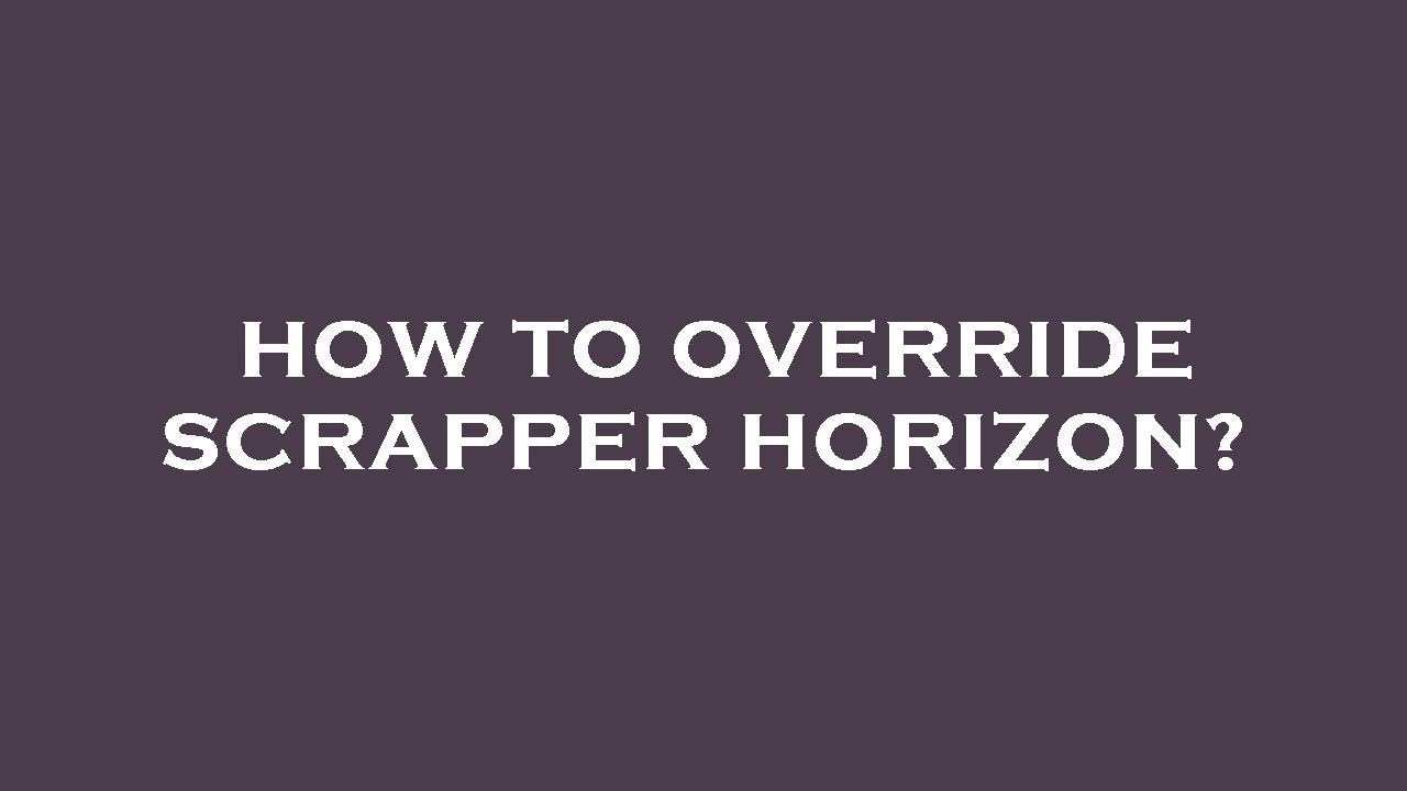 How to override scrapper horizon? - YouTube