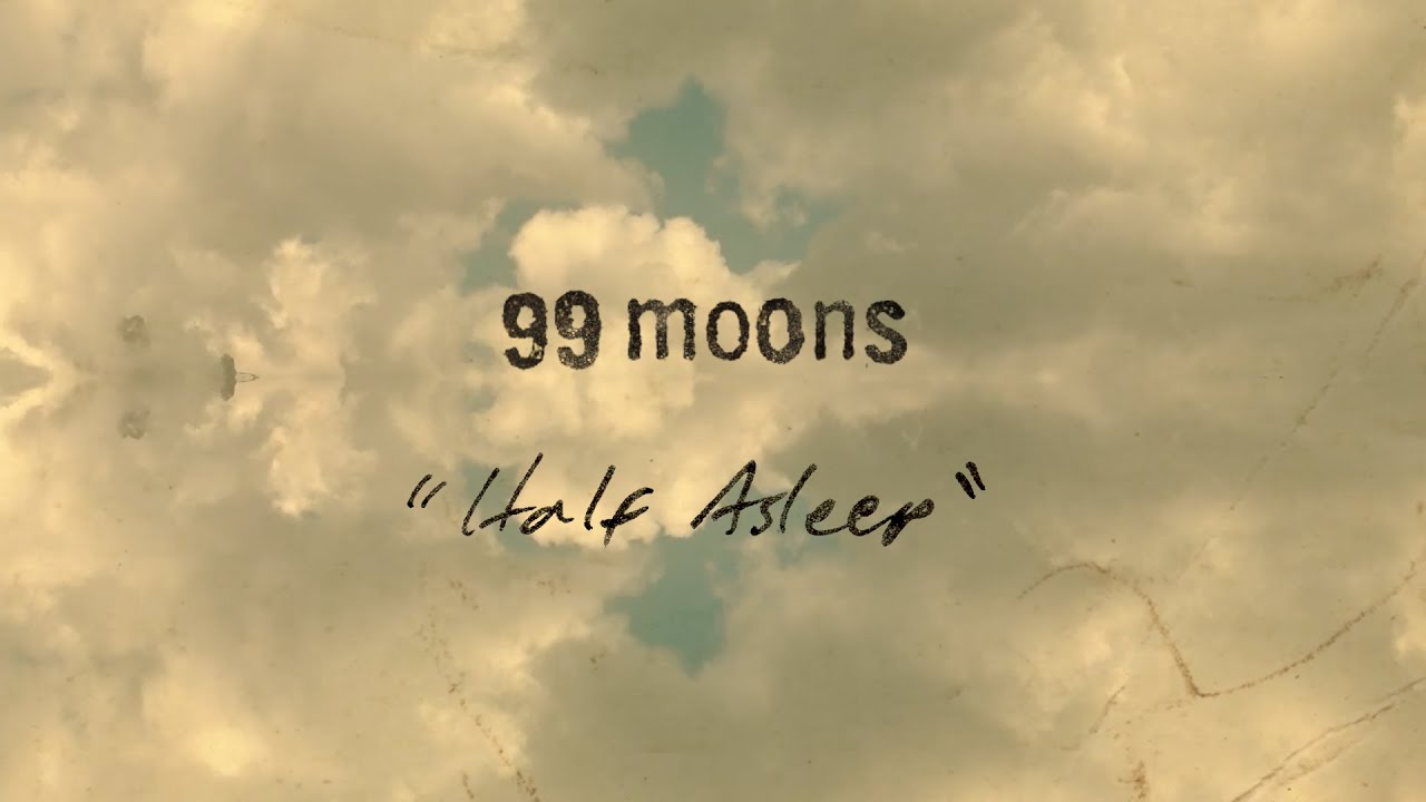 99 Moons – Half Asleep - YouTube