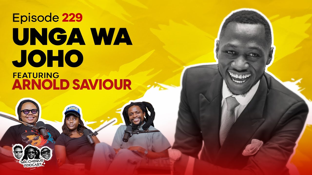 MIC CHEQUE PODCAST | Episode 229 | Unga wa Joho Feat. ARNOLD SAVIOUR ...