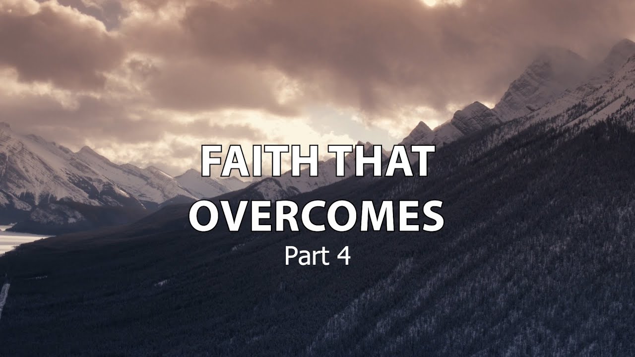 Faith That Overcomes: Part 4 - YouTube