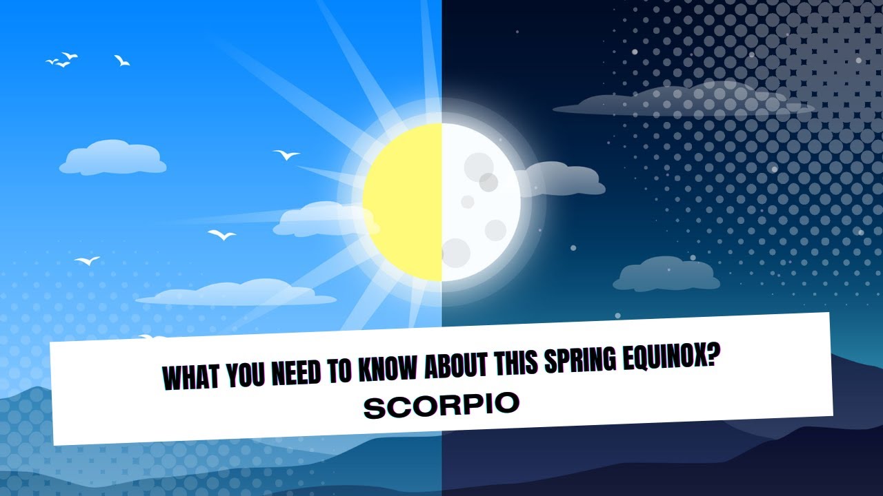 SCORPIO - WHAT U NEED TO KNOW ABOUT THIS SPRING EQUINOX? 20-23 of MARCH ...