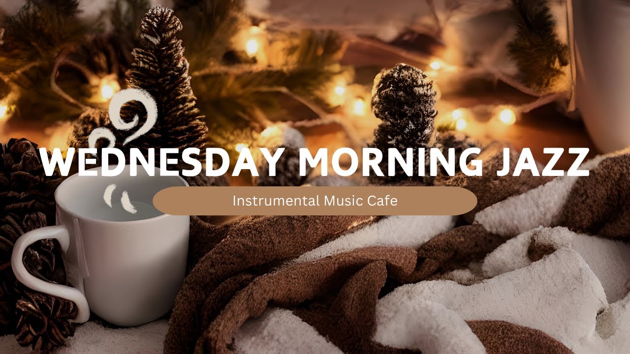 Wednesday Morning Jazz - Winter Coffee with Jazz Relaxing Music & Cozy ...