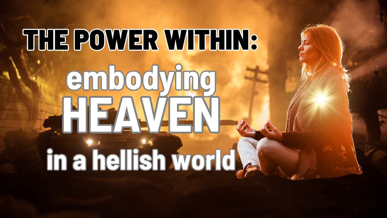 The Power Within: Embodying Heaven in a Hellish World - YouTube