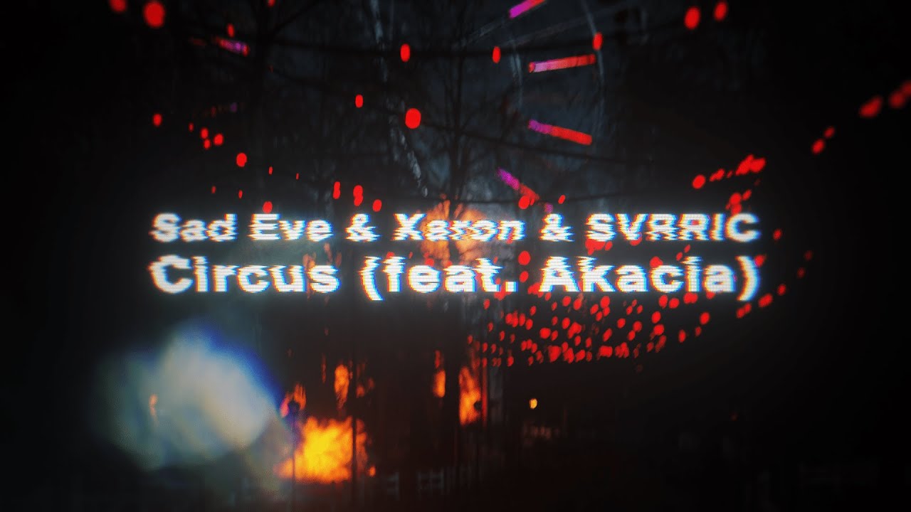 Sad Eve & Xaron & SVRRIC - Circus (feat. Akacia) [Official Music Video ...