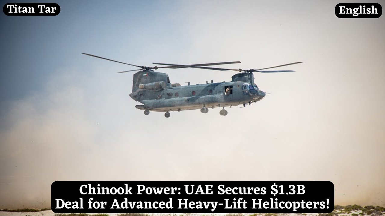 Chinook Power: UAE Secures $1.3B Deal for Advanced Heavy-Lift ...