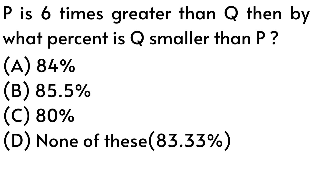P Is 6 Times Greater Than Q Then By What Percent Is Q Smaller Than P