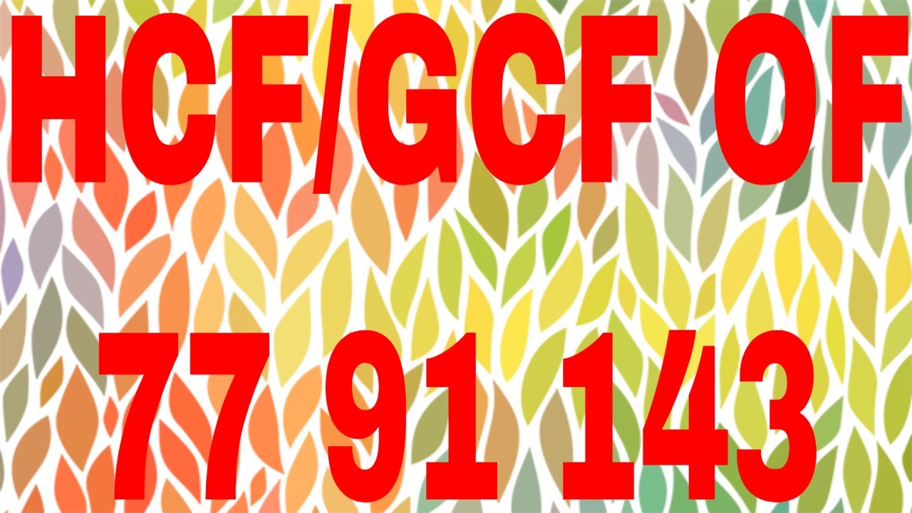 HCF OF 77 91 143 GCF OF 77 91 143 YouTube HCF OF 77 91 143 GCF OF 77 91 143 YouTube