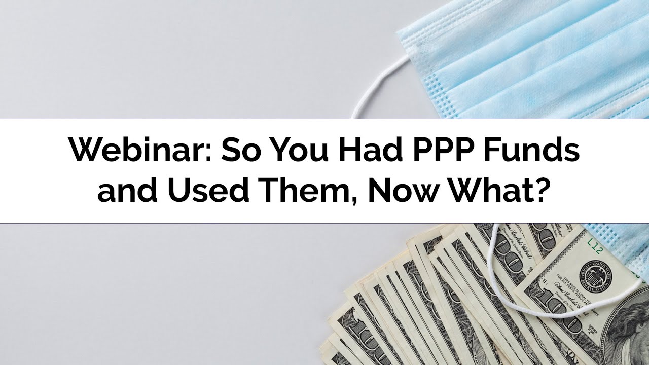 Webinar: So You Had PPP Funds and Used Them, Now What? - YouTube