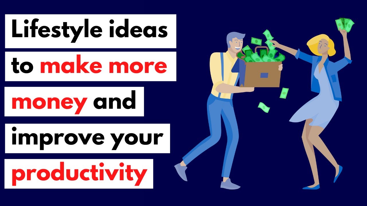 Lifestyle Ideas To Make More Money And Improve Your Productivity - YouTube