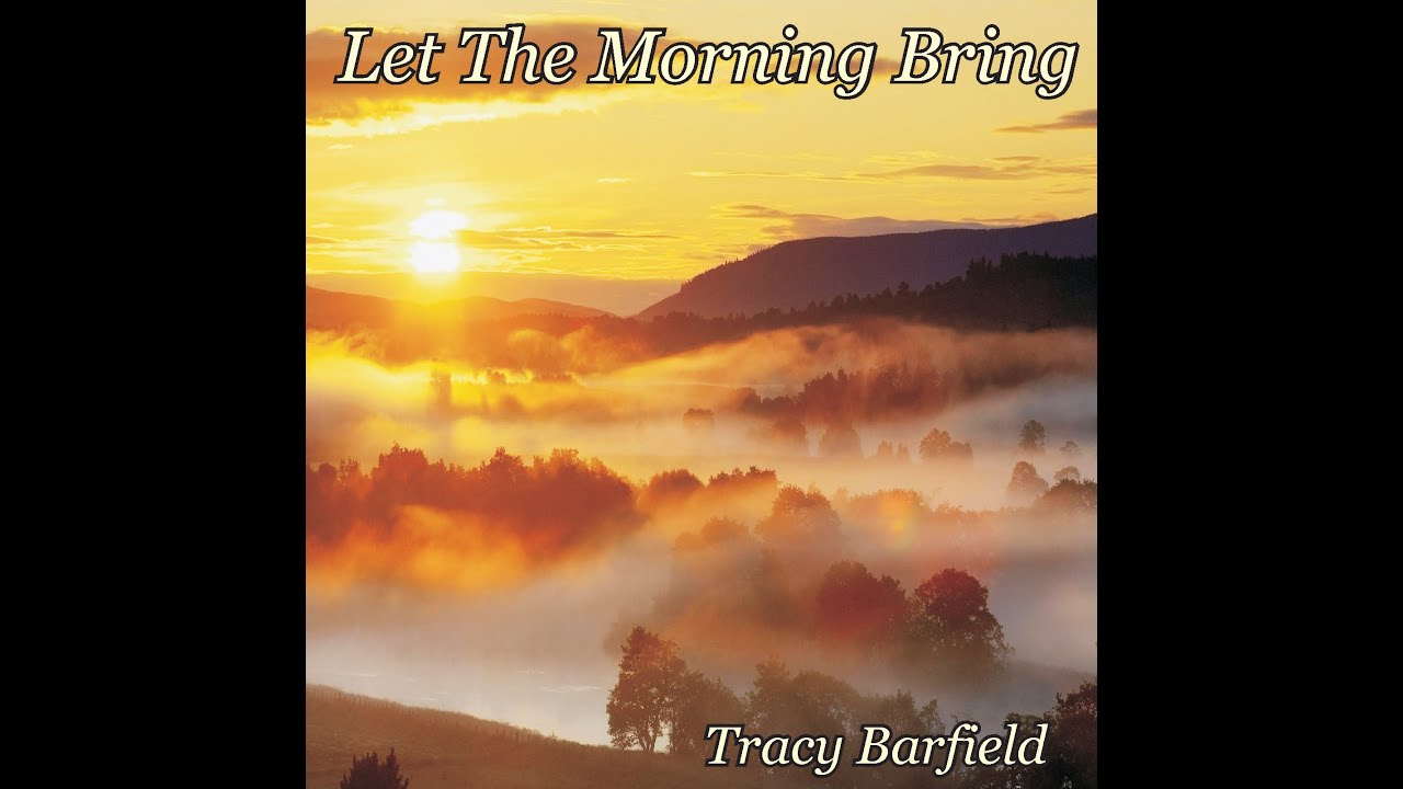 "Let The Morning Bring" (Easter version w/lyrics) - Tracy Barfield ...
