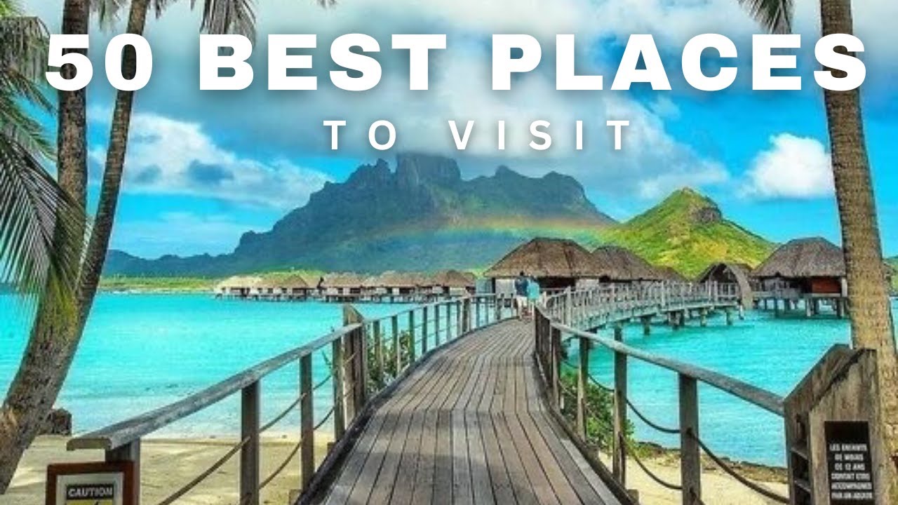 The Ultimate Travel Guide: 50 Must-Visit Places in 2024 - YouTube