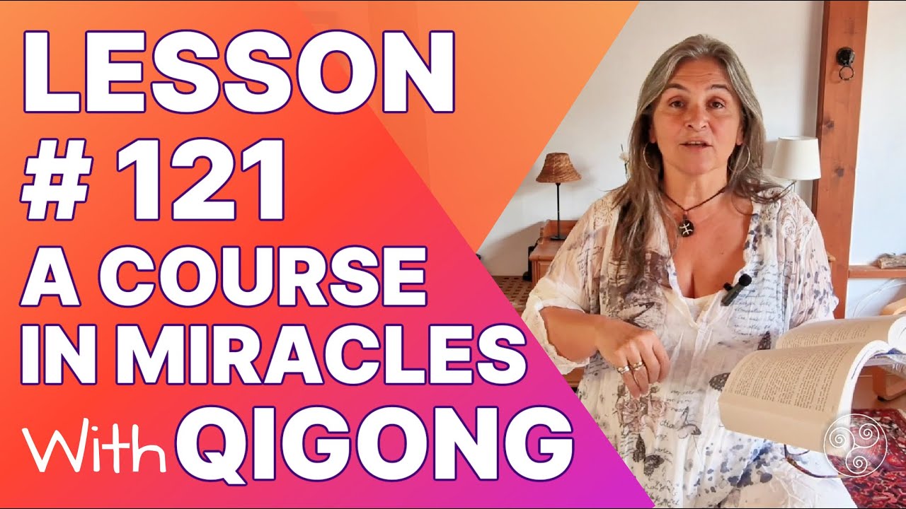 ACIM Lesson 121 with Qigong: Forgiveness is the Key for Happiness. A ...