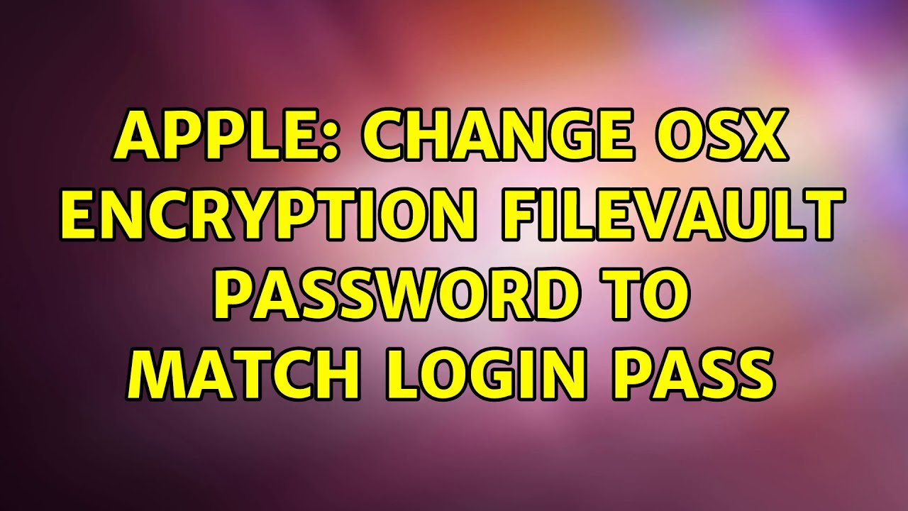 Apple: Change OSX encryption filevault password to match login pass (4 ...