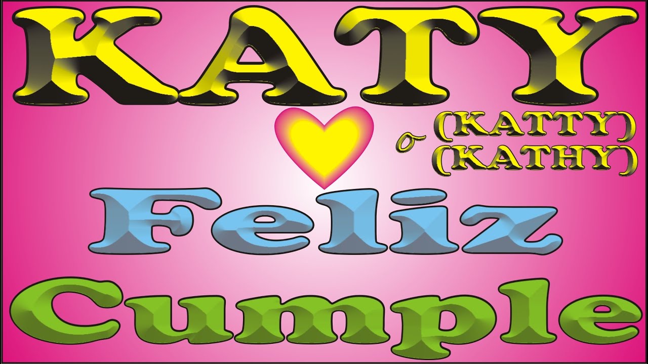 FELIZ CUMPLE - KATY - DEDICADO - FELIZ CUMPLEAÑOS - MAÑANITAS ...