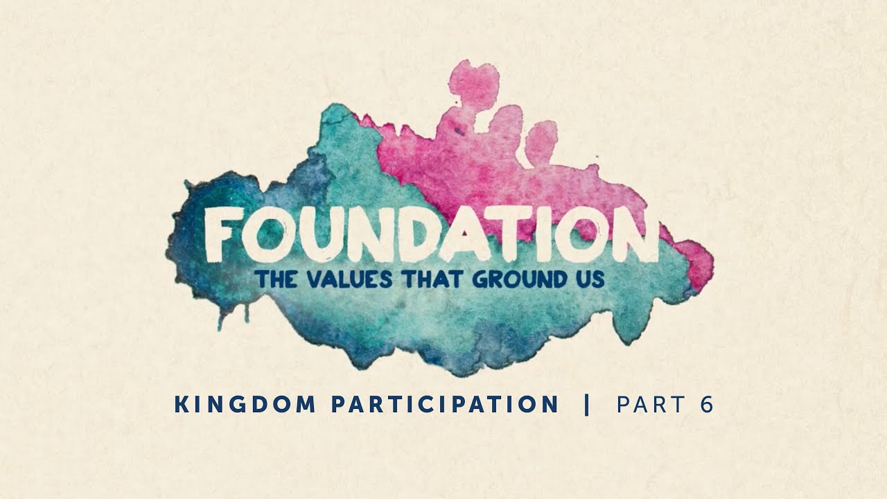 Kingdom Participation | Foundation - The Values That Ground Us - YouTube
