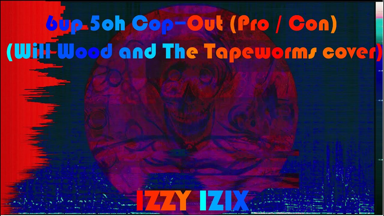 6up 5oh Cop-Out (Pro / Con) (Will Wood and The Tapeworms cover) (Album ...