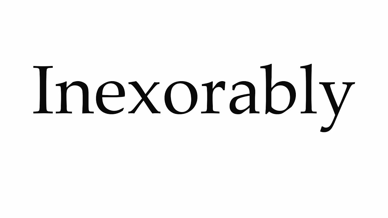 How to Pronounce Inexorably - YouTube