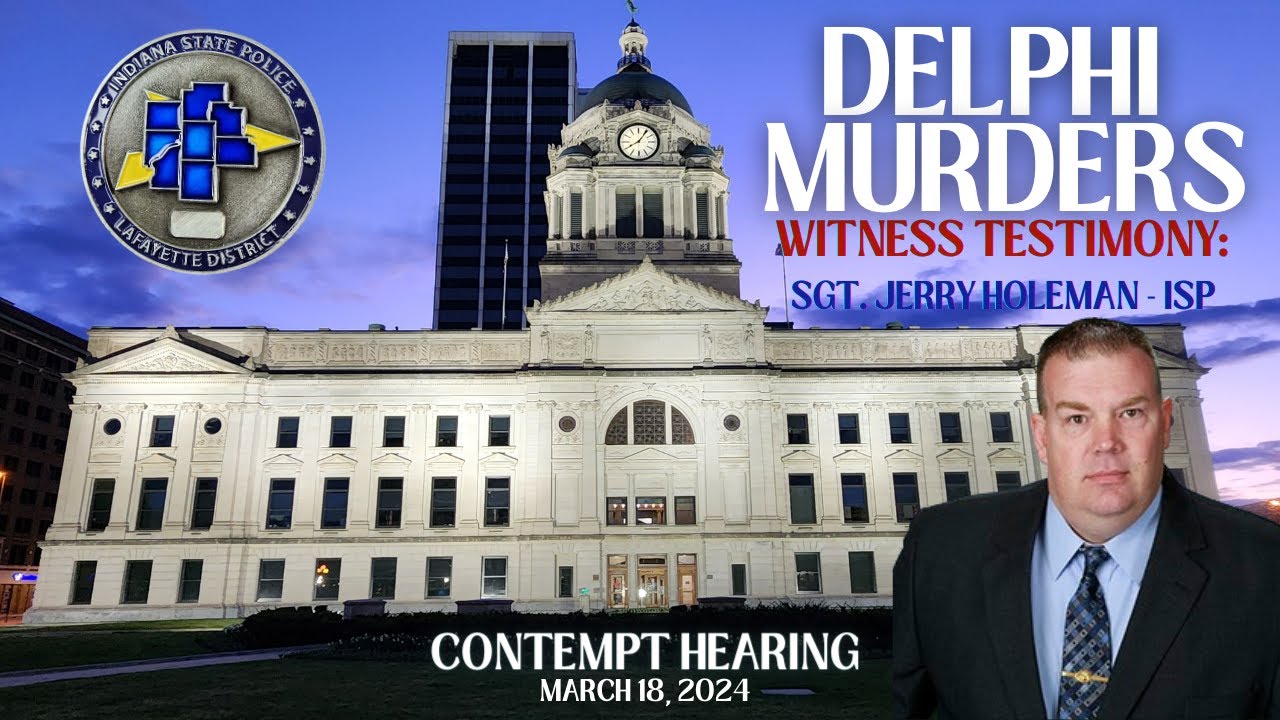 Delphi Murders: Witness Testimony - Jerry Holeman at Contempt Hearing ...