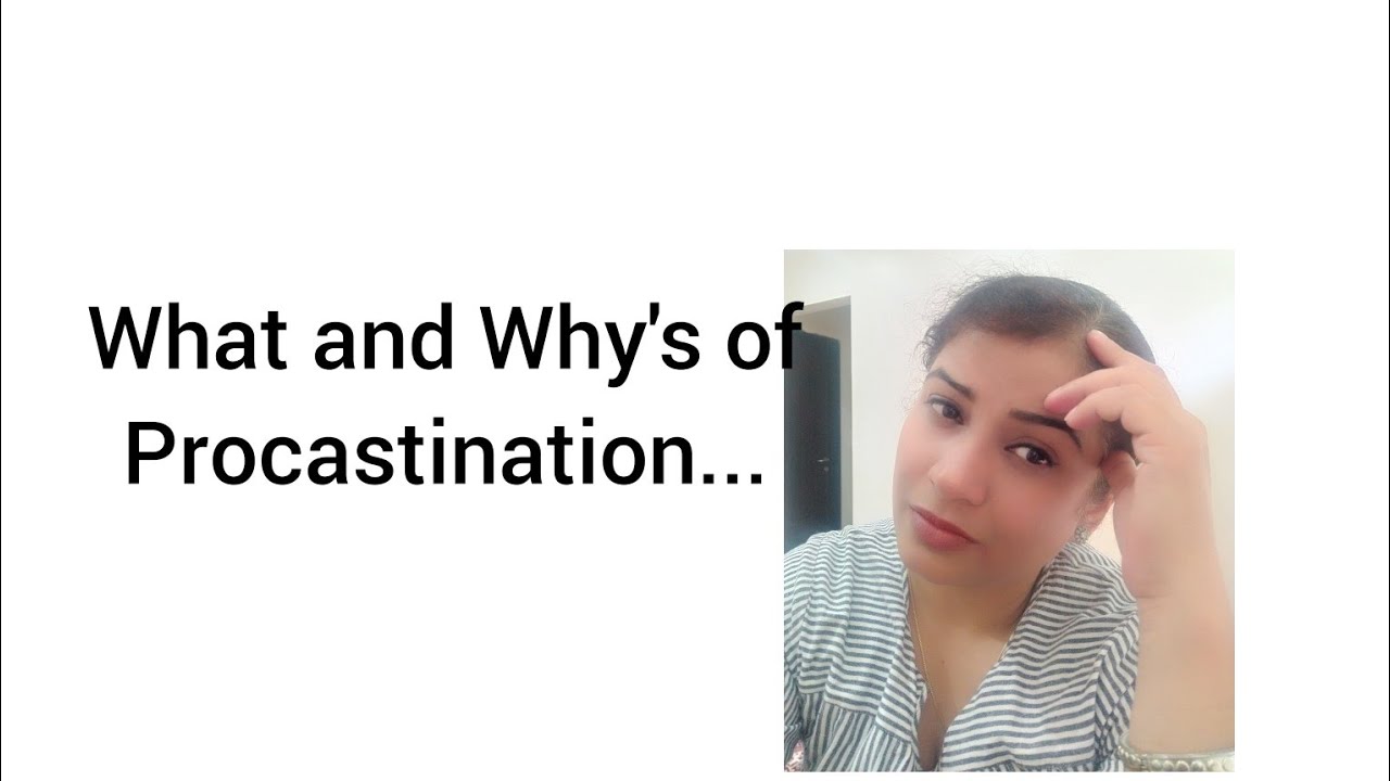 What and the Why's of Procastination... - YouTube