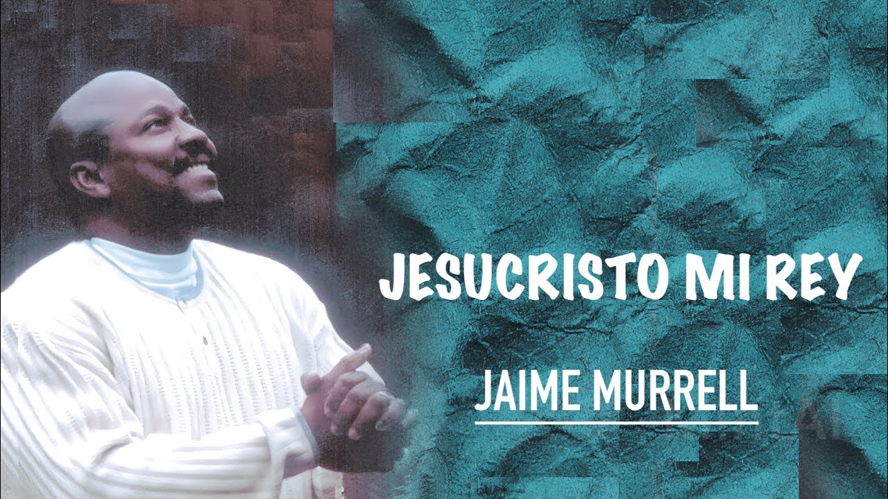 Jesucristo mi Rey - Jaime Murrell - YouTube