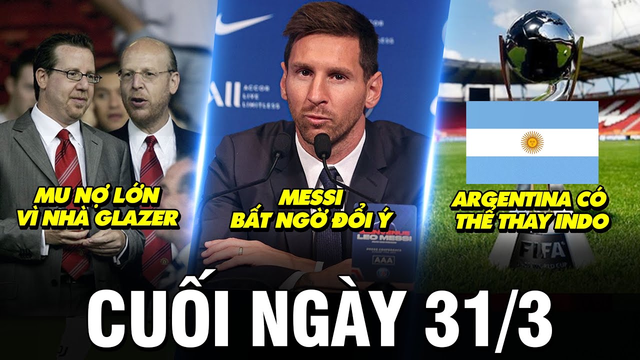 BẢN TIN CUỐI NGÀY 31/3 | MU NỢ LỚN VÌ NHÀ GLAZER - MESSI BẤT NGỜ ĐỔI Ý ...